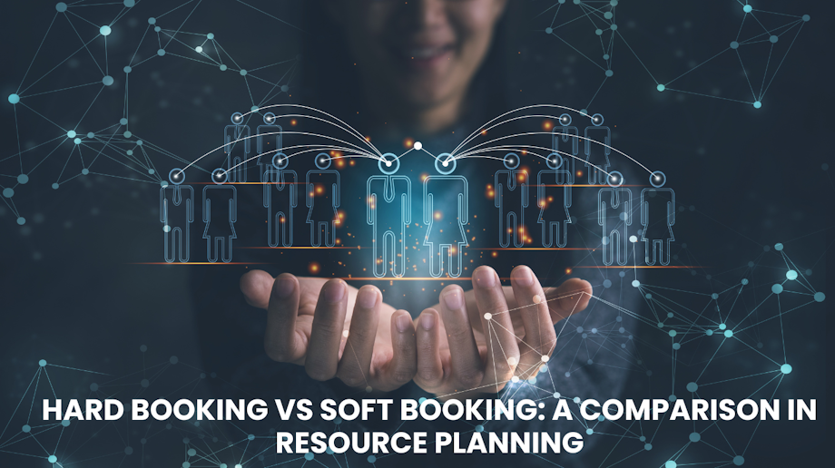 Hard Booking vs Soft Booking: A Comparison in Resource Planning
